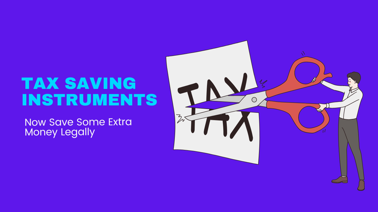 Tax Saving Instruments: Now Save Some Extra Money Legally
